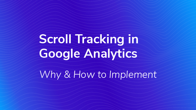 Scroll Tracking in Google Analytics: Why & How to Implement | Bounteous